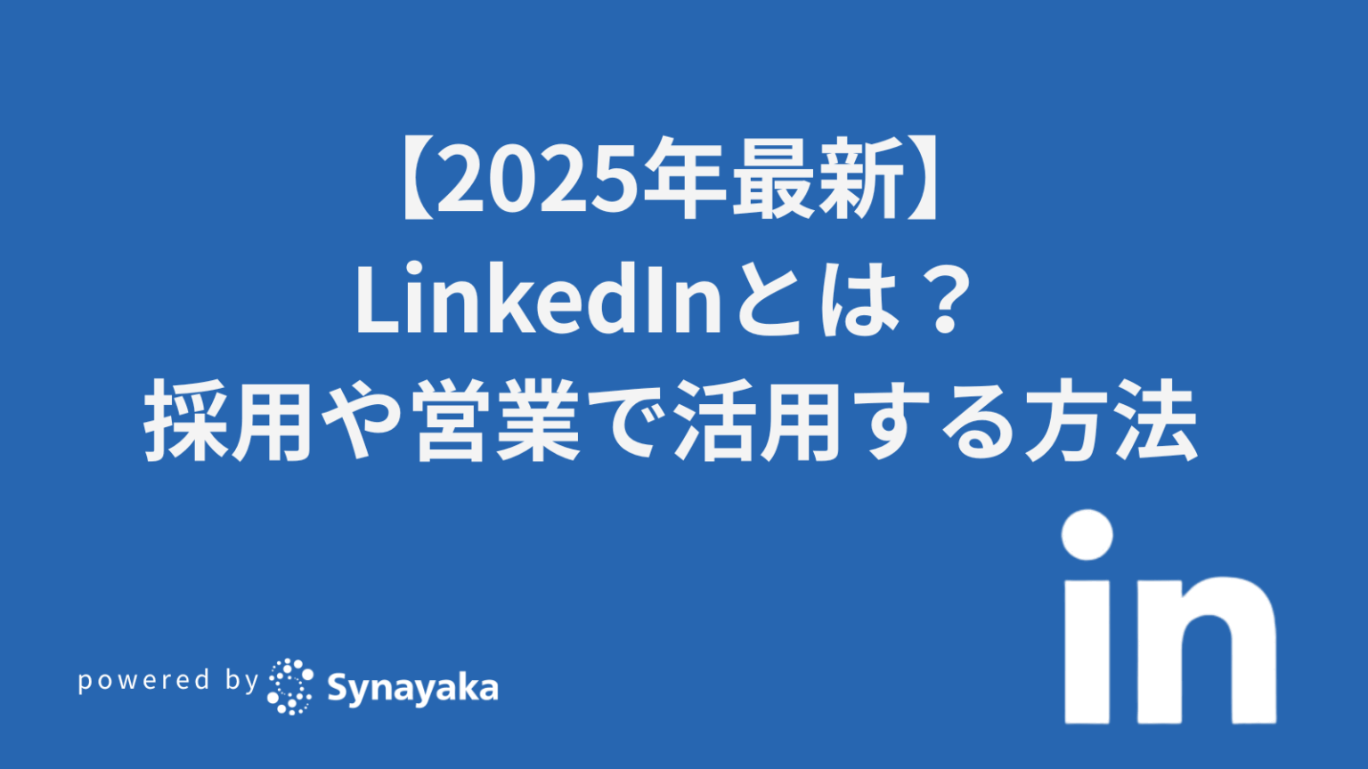 【2025年最新】LinkedInとは？採用や営業で活用する方法について解説 - 株式会社Synayaka / しなやか