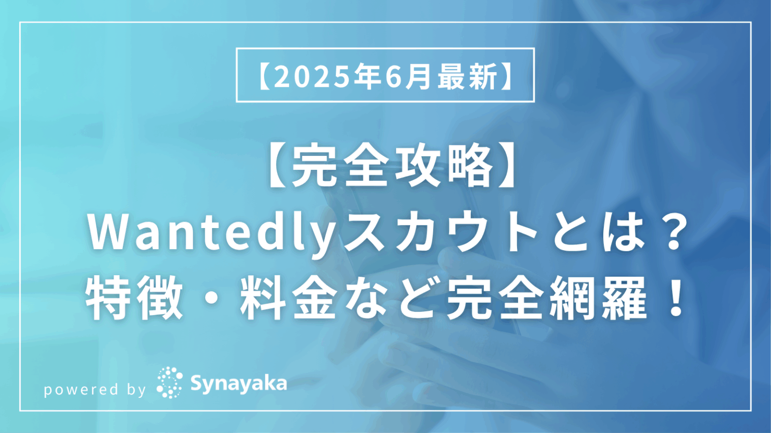 【2025年6月最新版】Wantedlyの使い方完全ガイド｜採用成功への5ステップ - Synayaka / 株式会社しなやか
